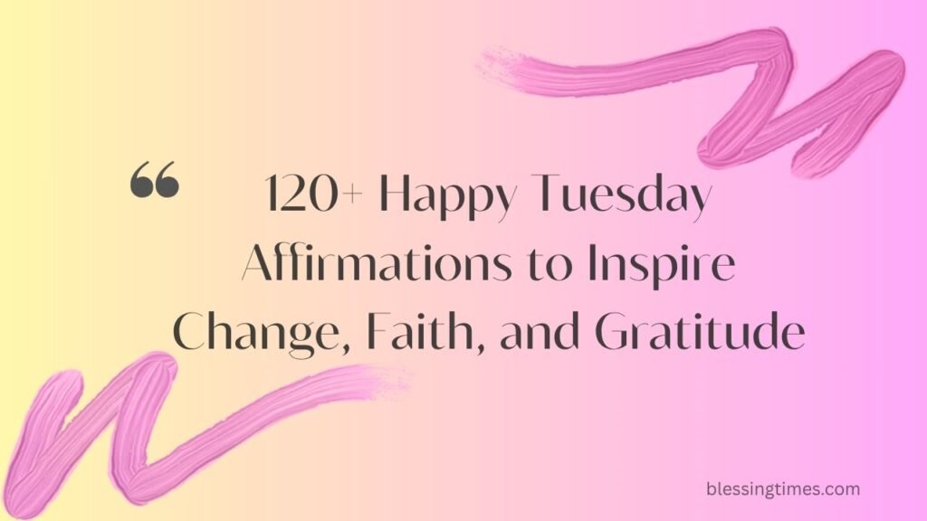 120+ Happy Tuesday Affirmations to Inspire Change, Faith, and Gratitude ...